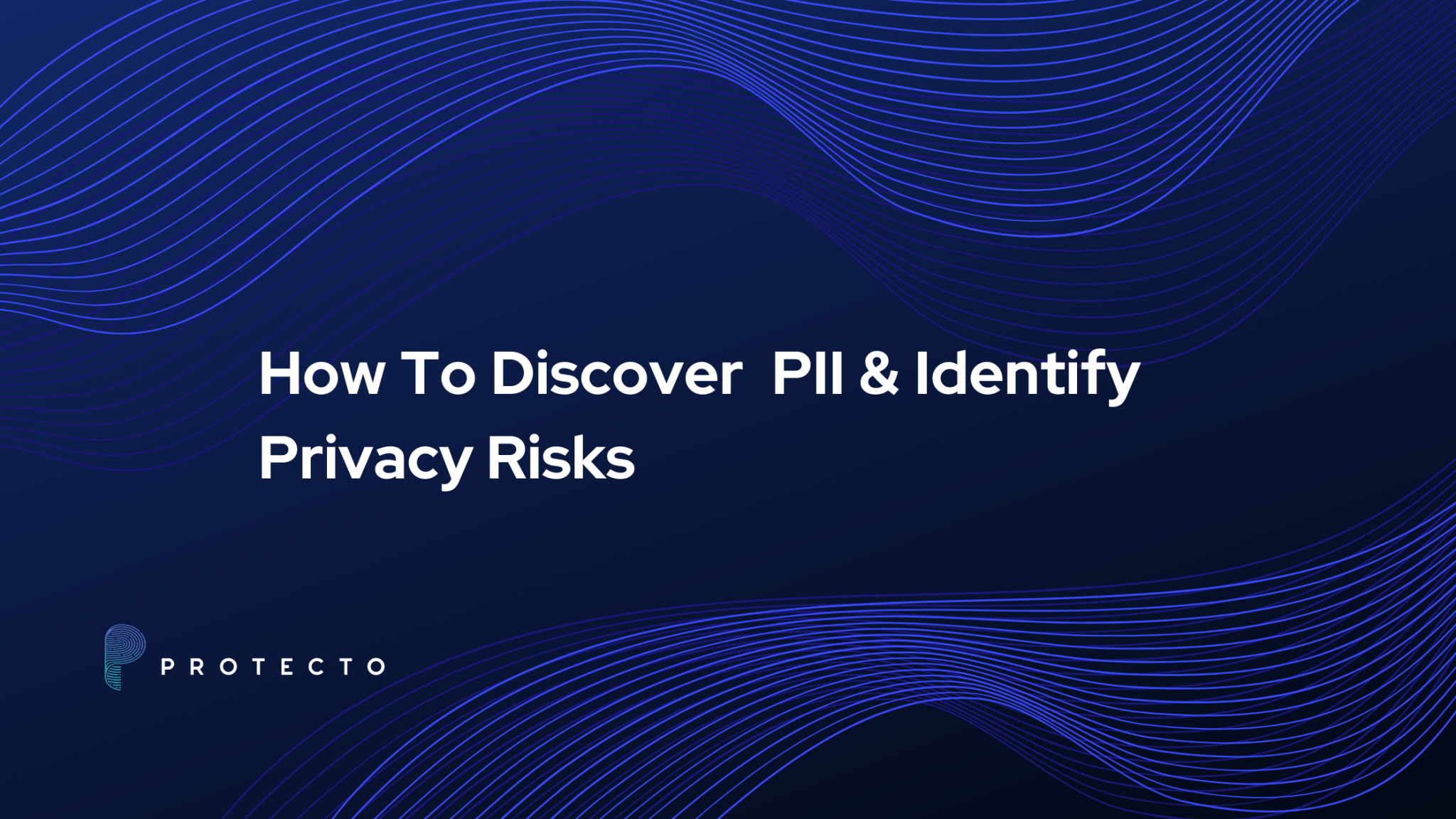 How To Discover PII & Identify Privacy Risks - Protecto